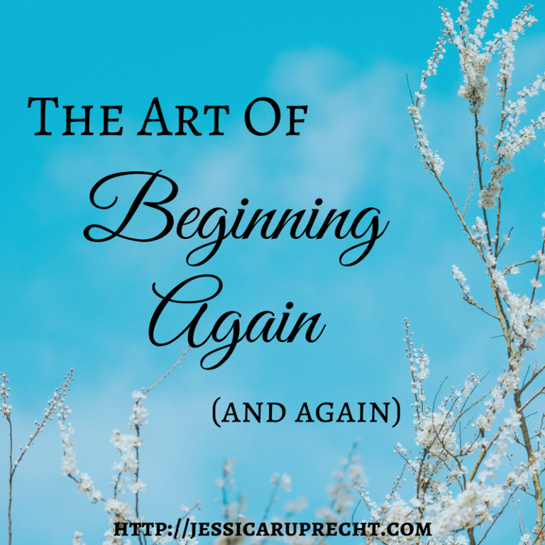 The art of beginning again (and again) - Jessica Ruprecht